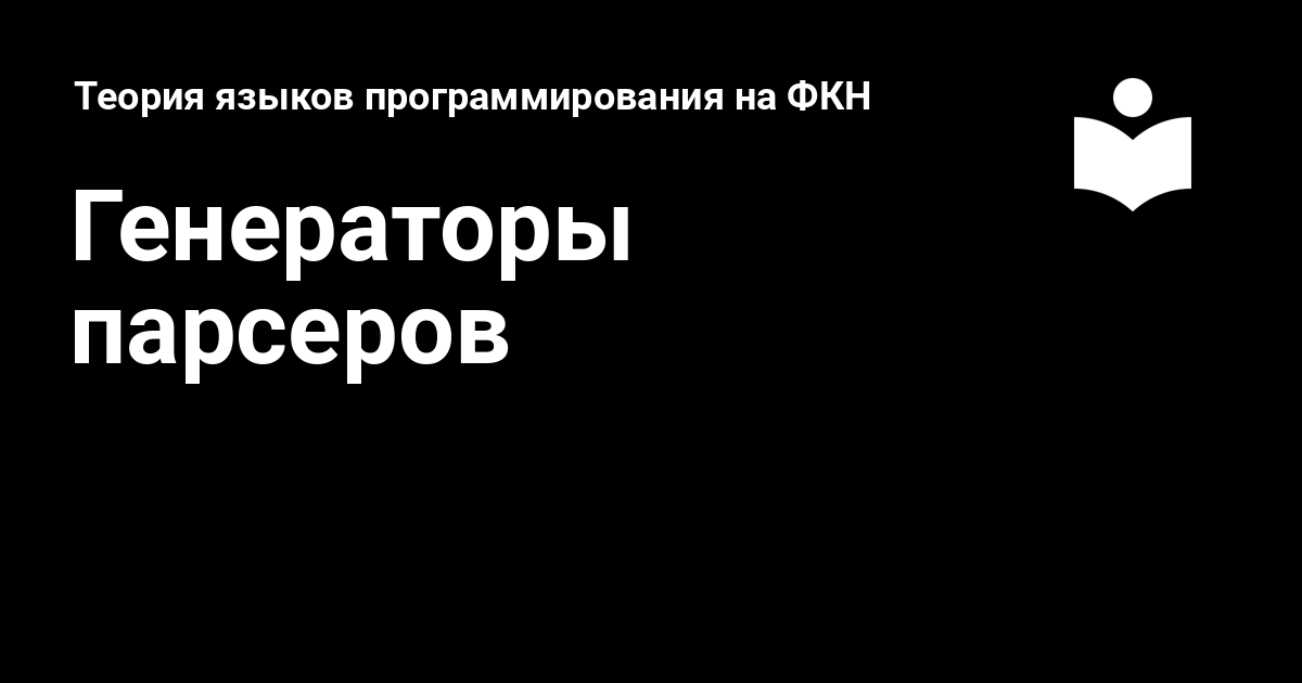 Генераторы парсеров - Теория языков программирования на ФКН Генераторы парсеров - Теория языков программирования на ФКН